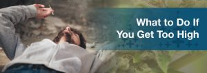 What To Do If You Get Too High | Marijuana Doctors
